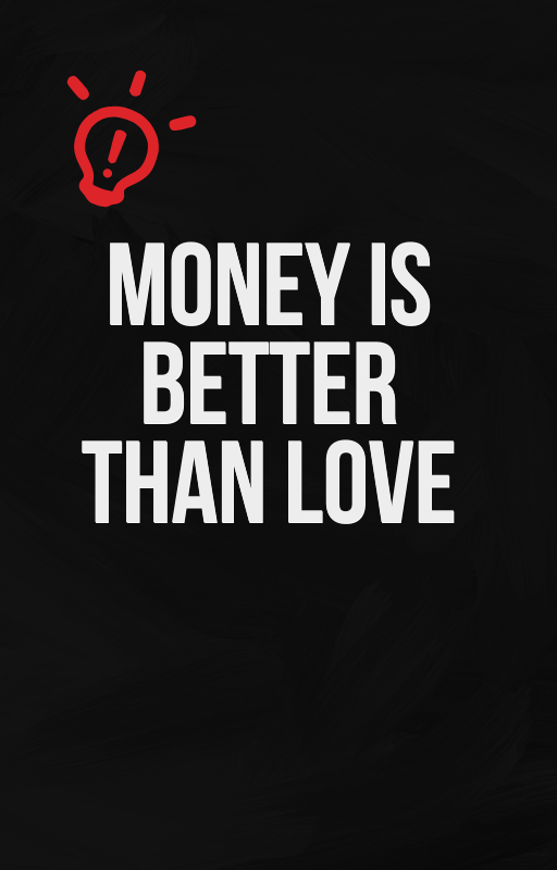 MONEY IS BETTER THAN LOVE