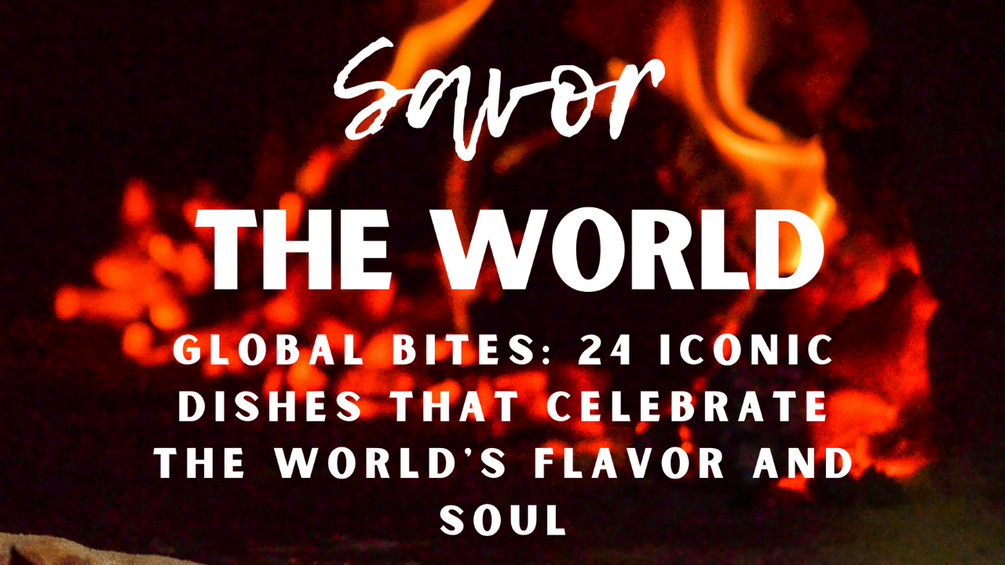 Savor The World Global Bites: 24 Iconic Dishes That Celebrate the World ...