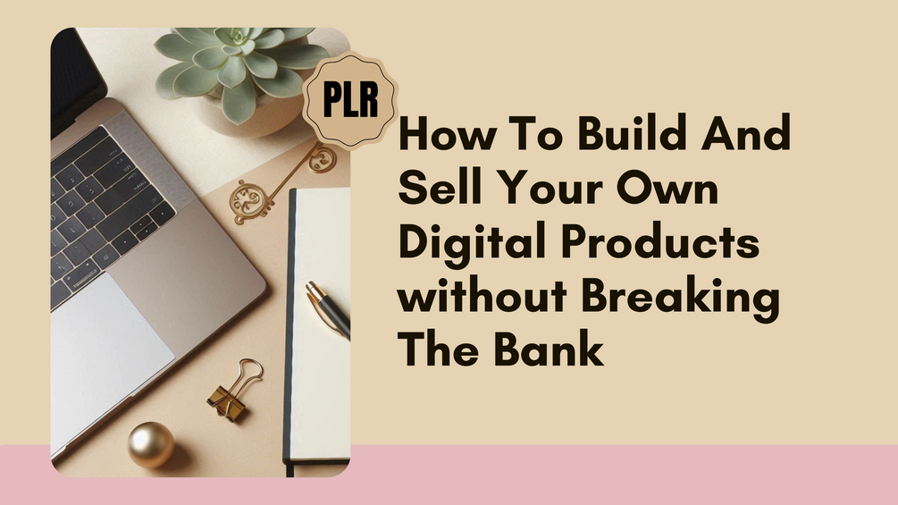 How To Build And Sell Your Own Digital Products Without Breaking The Bank