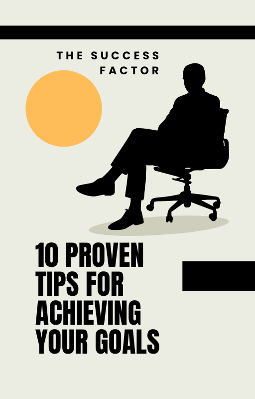 The Success Factor: 10 Proven Tips for Achieving Your Goals