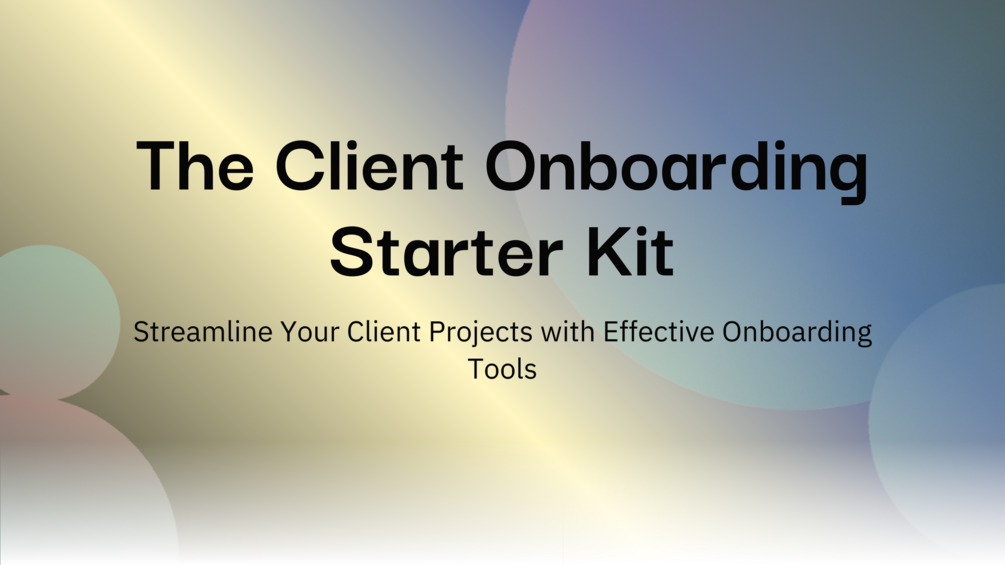 The Client Onboarding Starter Kit: Start Projects Like a Pro