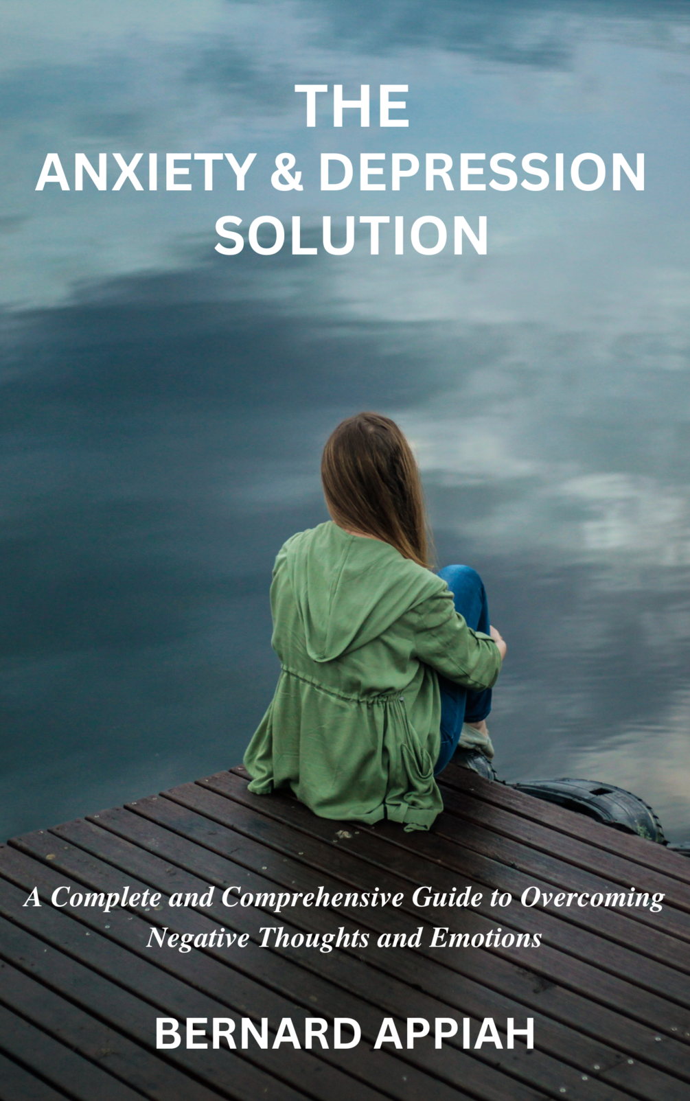 The Anxiety and Depression Solution (Comprehensive Guide to Overcoming ...