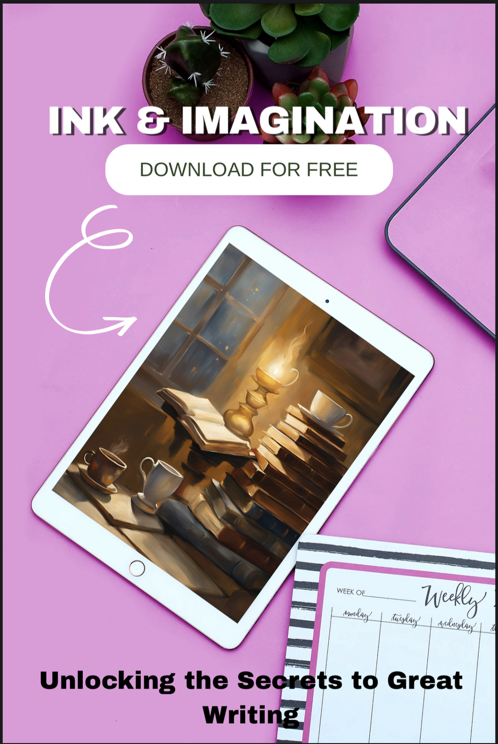 INK AND IMAGINATION: unlocking the secrets to great writing