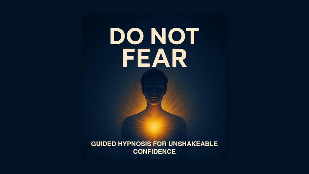 DO NOT FEAR: Hypnosis to Rewire Your Mind for Unshakable Confidence