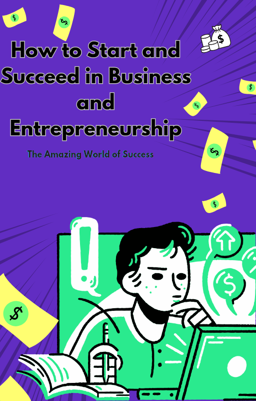 How to Start and Succeed in Business and Entrepreneurship