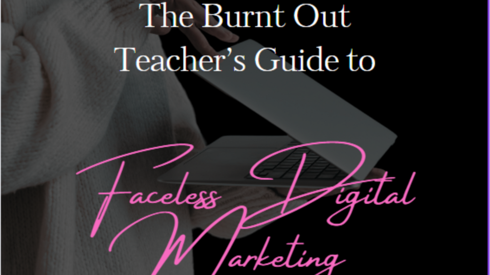The Burnt-Out Teacher's Guide to Faceless Digital Marketing
