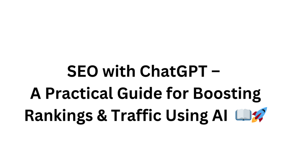 SEO with ChatGPT: A Practical Guide for Boosting Rankings & Traffic ...