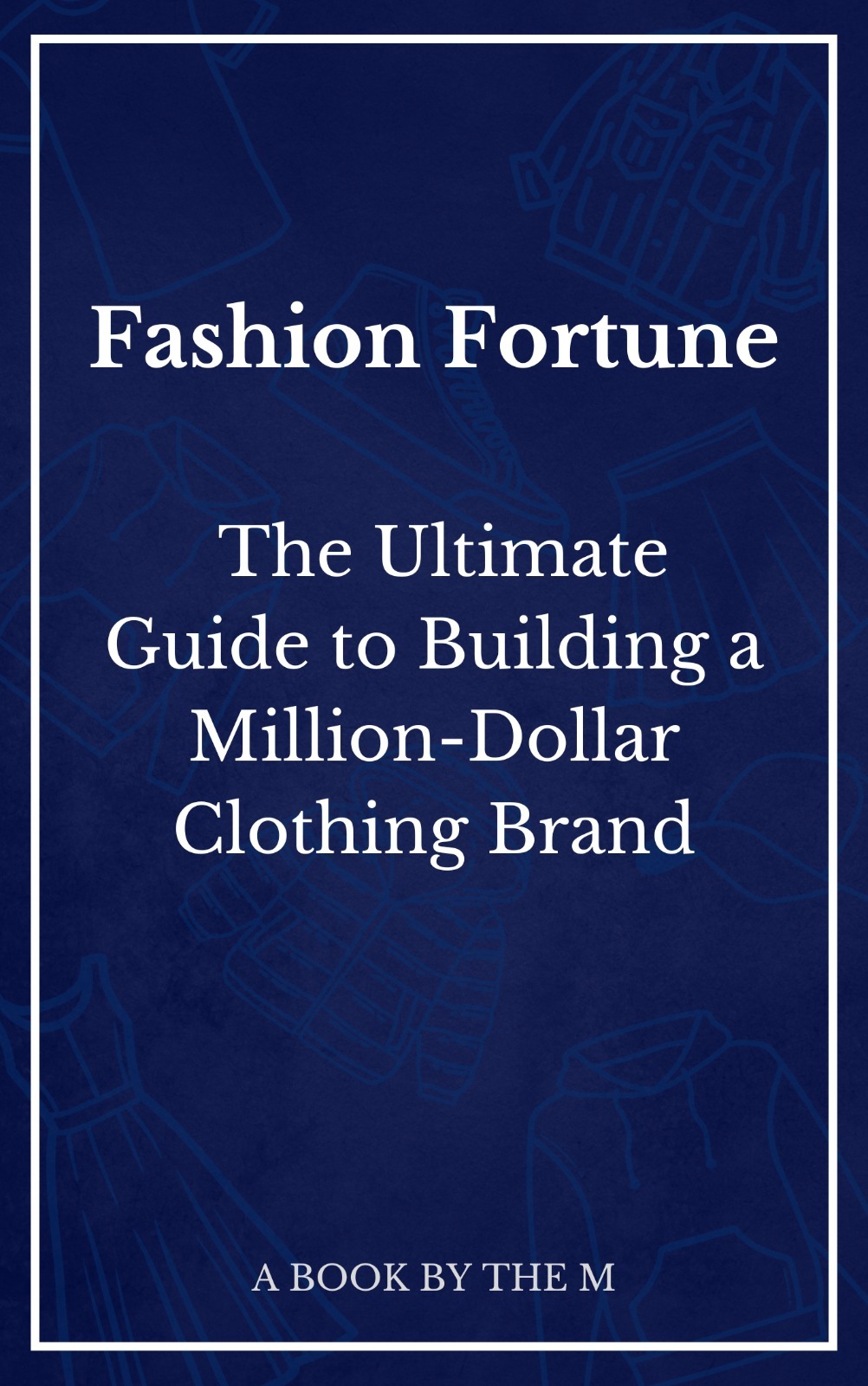 Fashion Fortune: The Ultimate Guide to Building a Million-Dollar ...