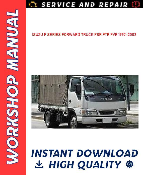 Workshop Manual for ISUZU F SERIES FORWARD TRUCK FSR FTR FVR 1997-2002 Service & Repair