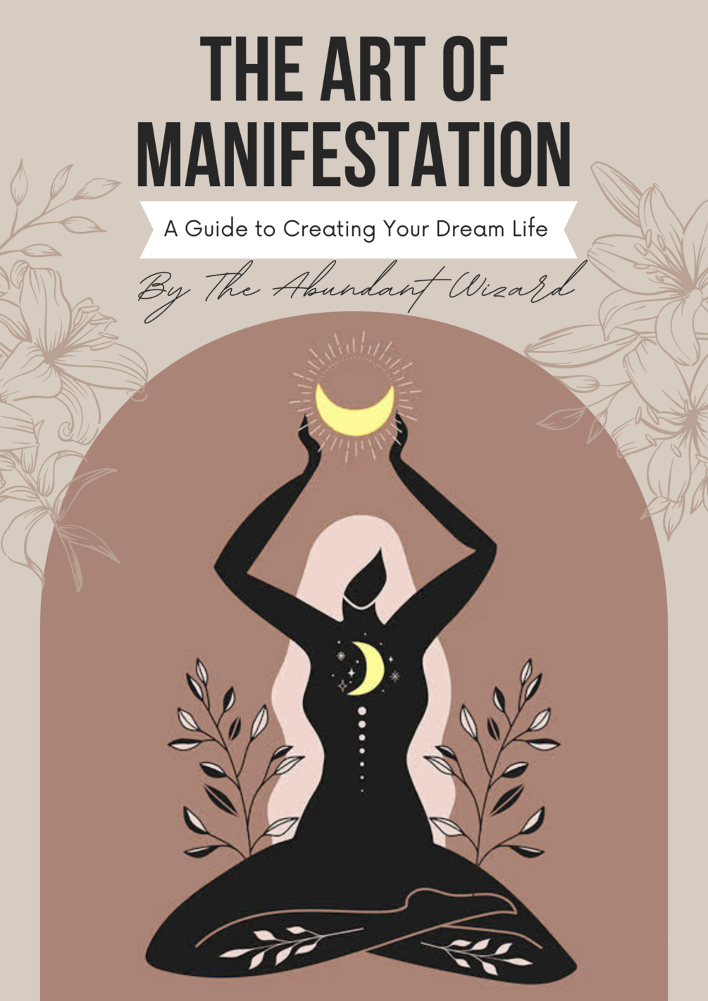 The Art of Manifestation (A Guide To Creating Your Dream Life)
