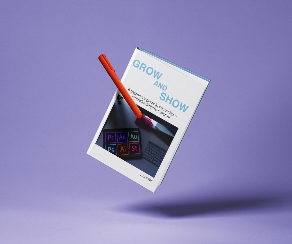 GROW AND SHOW- A Beginner's Guide to Becoming a Wonderful Graphic Designer!