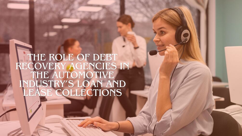 The Role of Debt Recovery Agencies in the Automotive Industry’s Loan ...