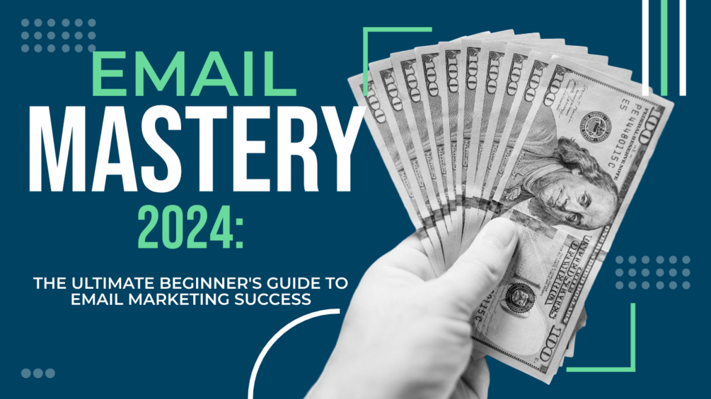 Email Mastery 2024: The Ultimate Beginner's Guide to Email Marketing Success