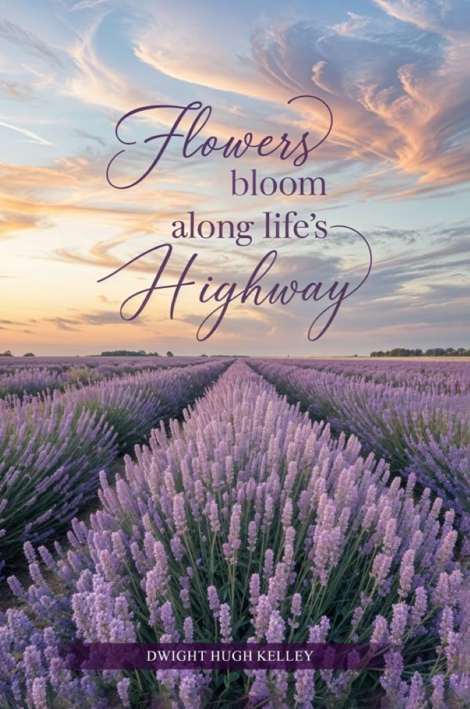 Flowers Bloom Along Life’s Highway By Dwight Hugh Kelley