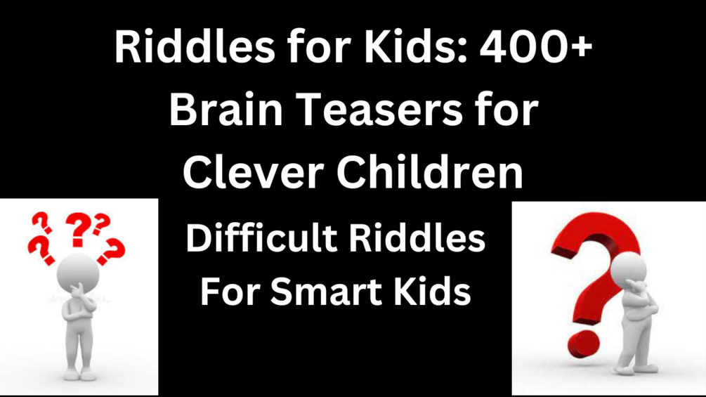 Difficult Riddles For Smart Kids 400+
