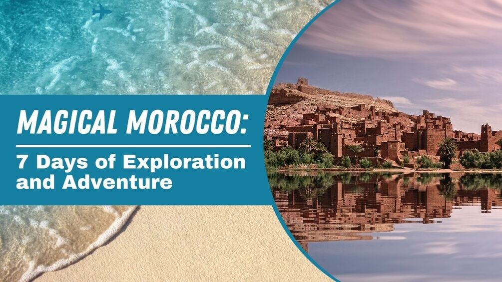 Magical Morocco: 7 Days of Exploration and Adventure