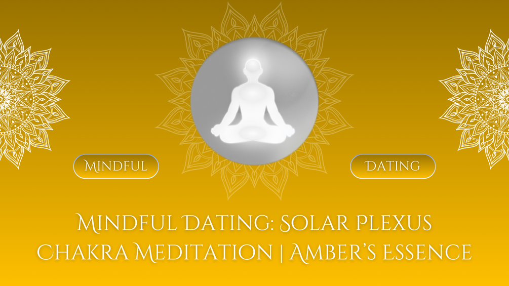 Mindful Dating: Amber's Essence | Solar Plexus Chakra Meditation