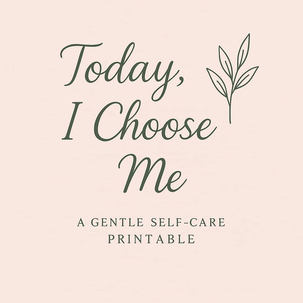 Today, I choose me- A Gentle Self-Care Printable