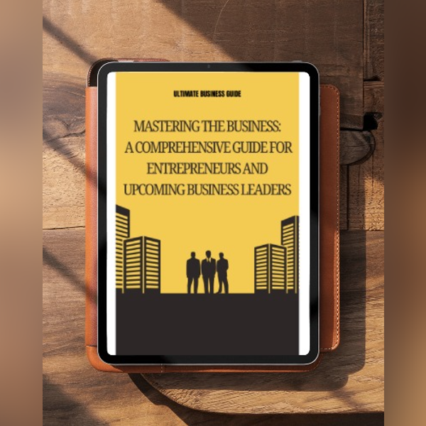 MASTERING THE BUSINESS- ULTIMATE GUIDE FOR ENTREPRENEURS AND UPCOMING ...