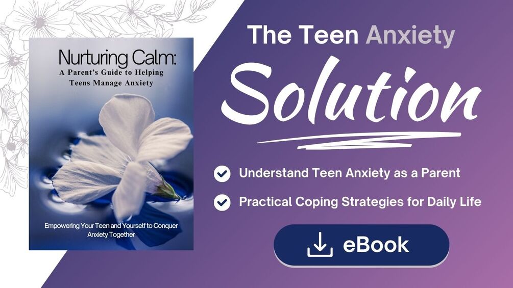 Nurturing Calm - A Parent's Guide to Helping Teens Manage Anxiety