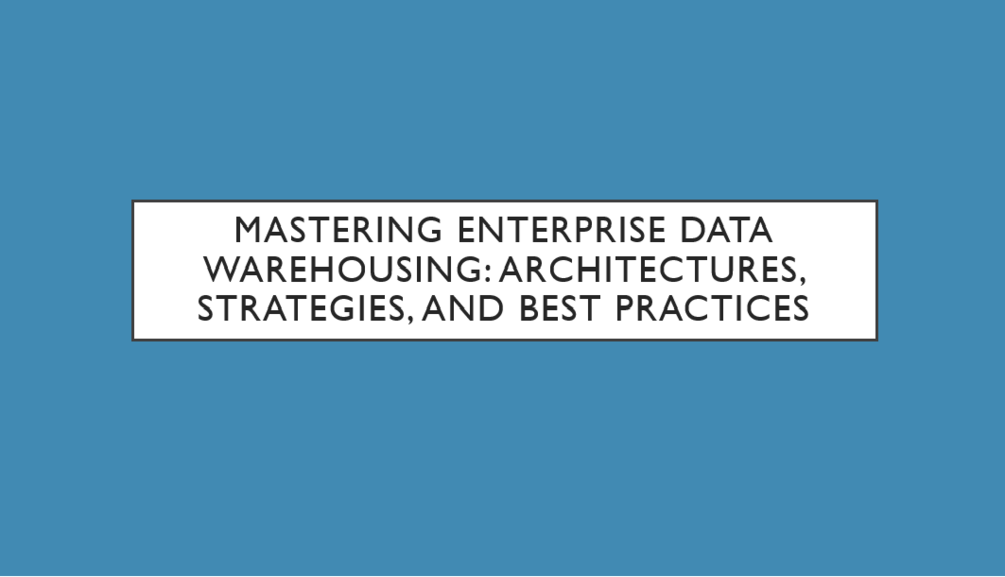 Mastering Enterprise Data Warehousing: Architectures, Strategies, and ...