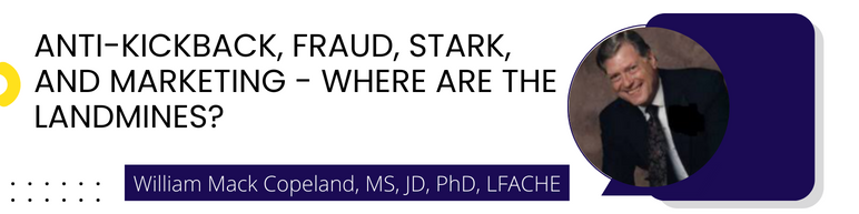 Anti-Kickback, Fraud, Stark, and Marketing - Where are the Landmines?