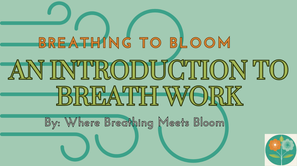 Breathing to Bloom: An Introduction to Breathe Work
