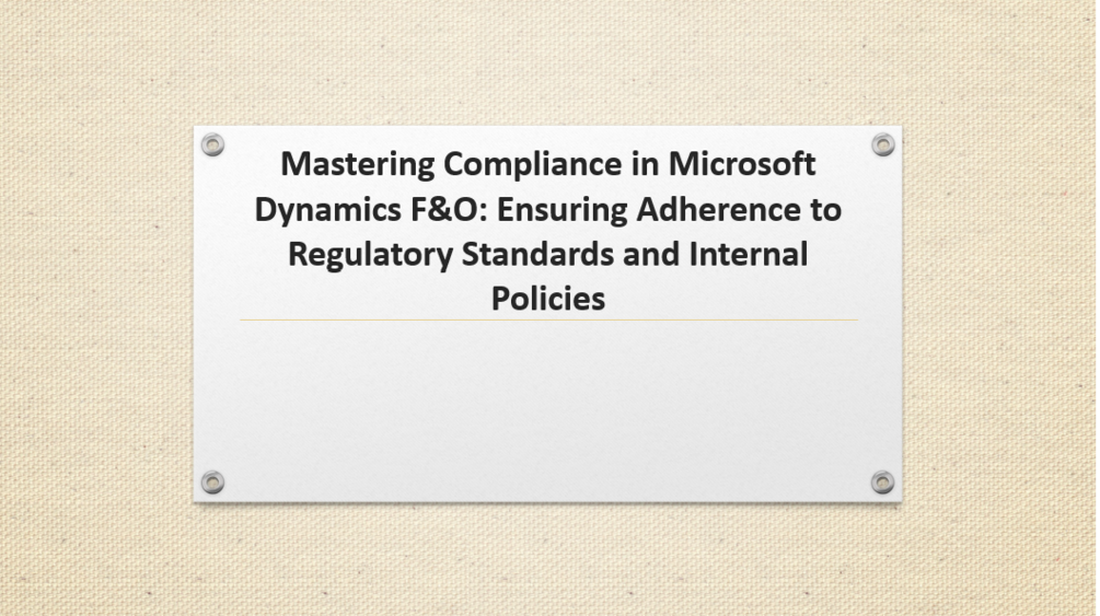Mastering Compliance in Microsoft Dynamics F&O: Ensuring Adherence to Regulatory Standards and ...