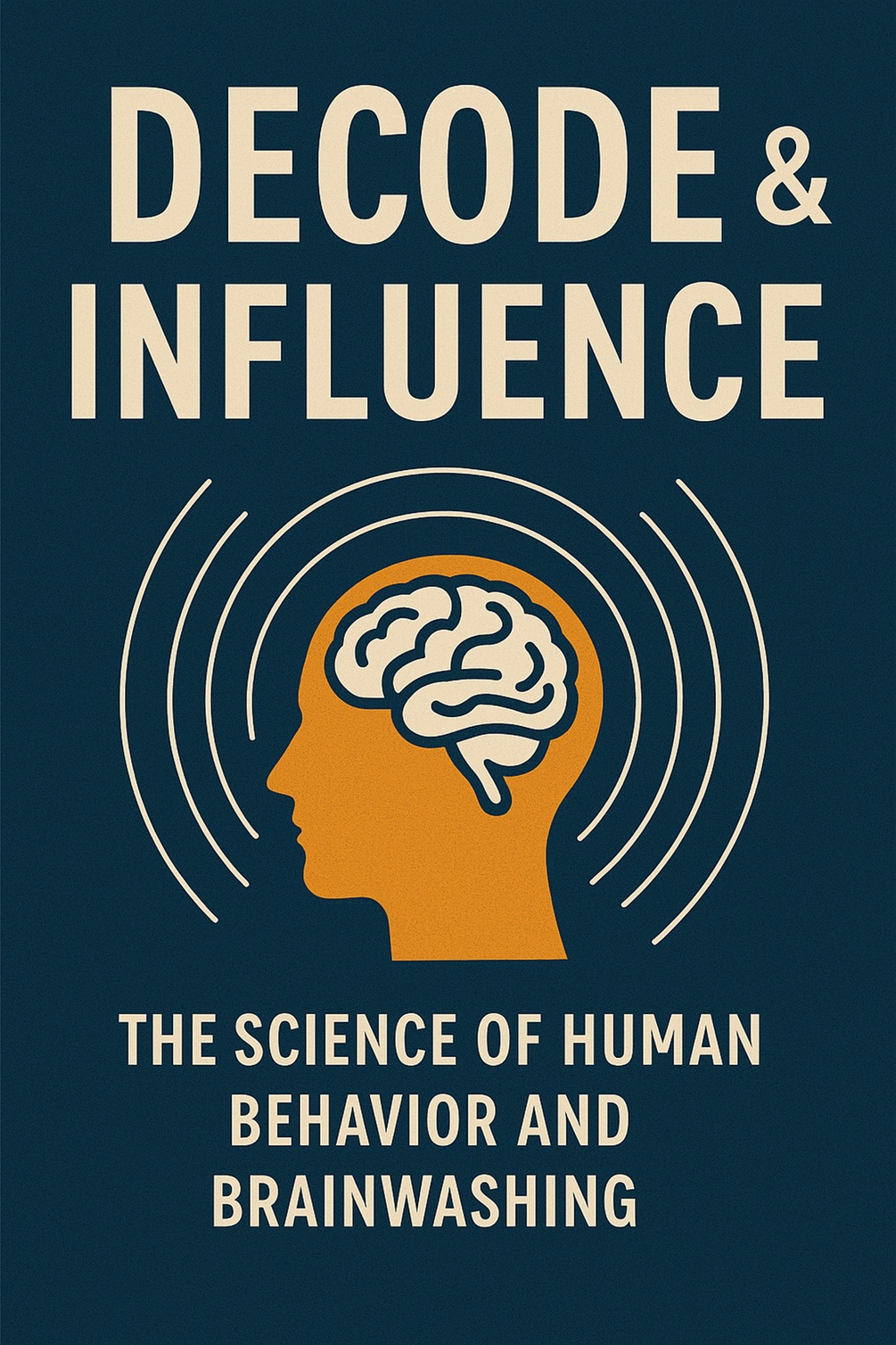 Decode & Influence: The Science of Human Behavior and Brainwashing