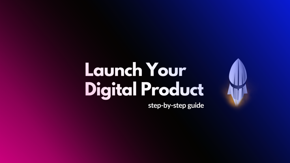 Launch Your Digital Product: Step-by-Step Guide