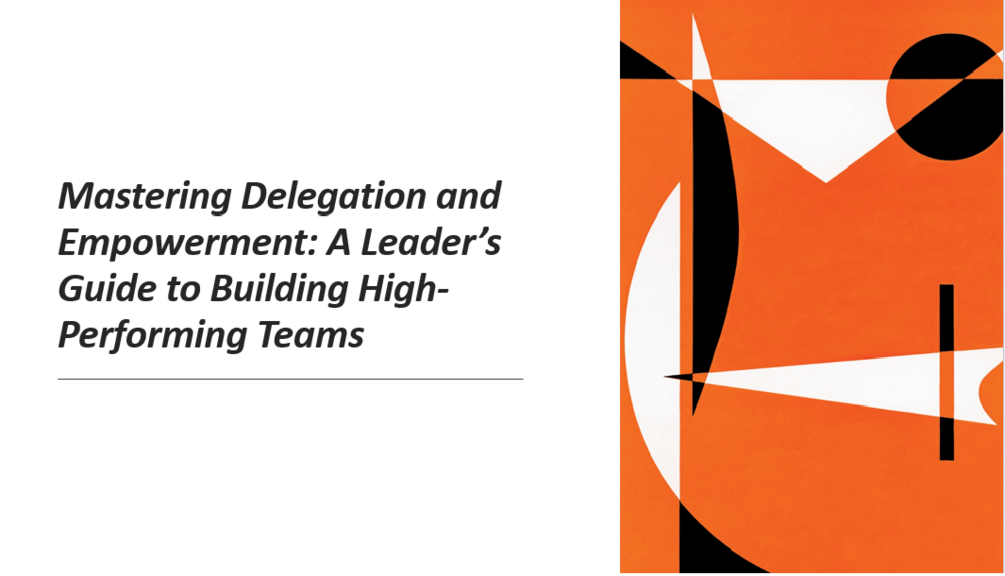 Mastering Delegation and Empowerment: A Leader’s Guide to Building High ...