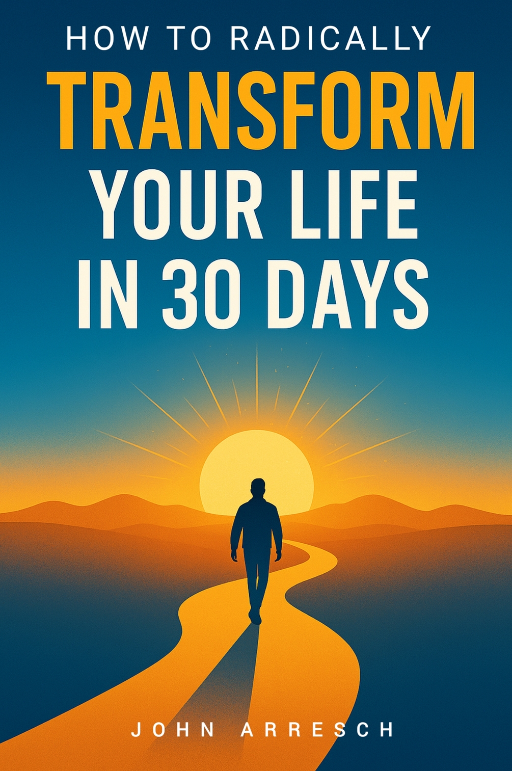 How To Radically Transform Your Life in 30 Days
