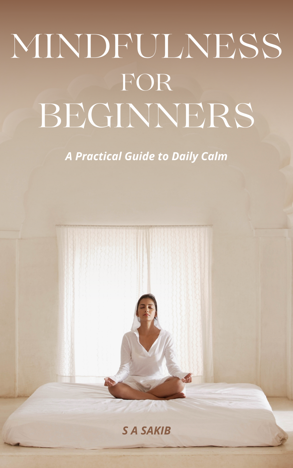 Mindfulness For Beginners : A Practical Guide to Daily Calm