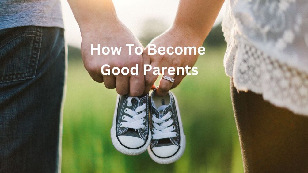 How To Become Good Parents