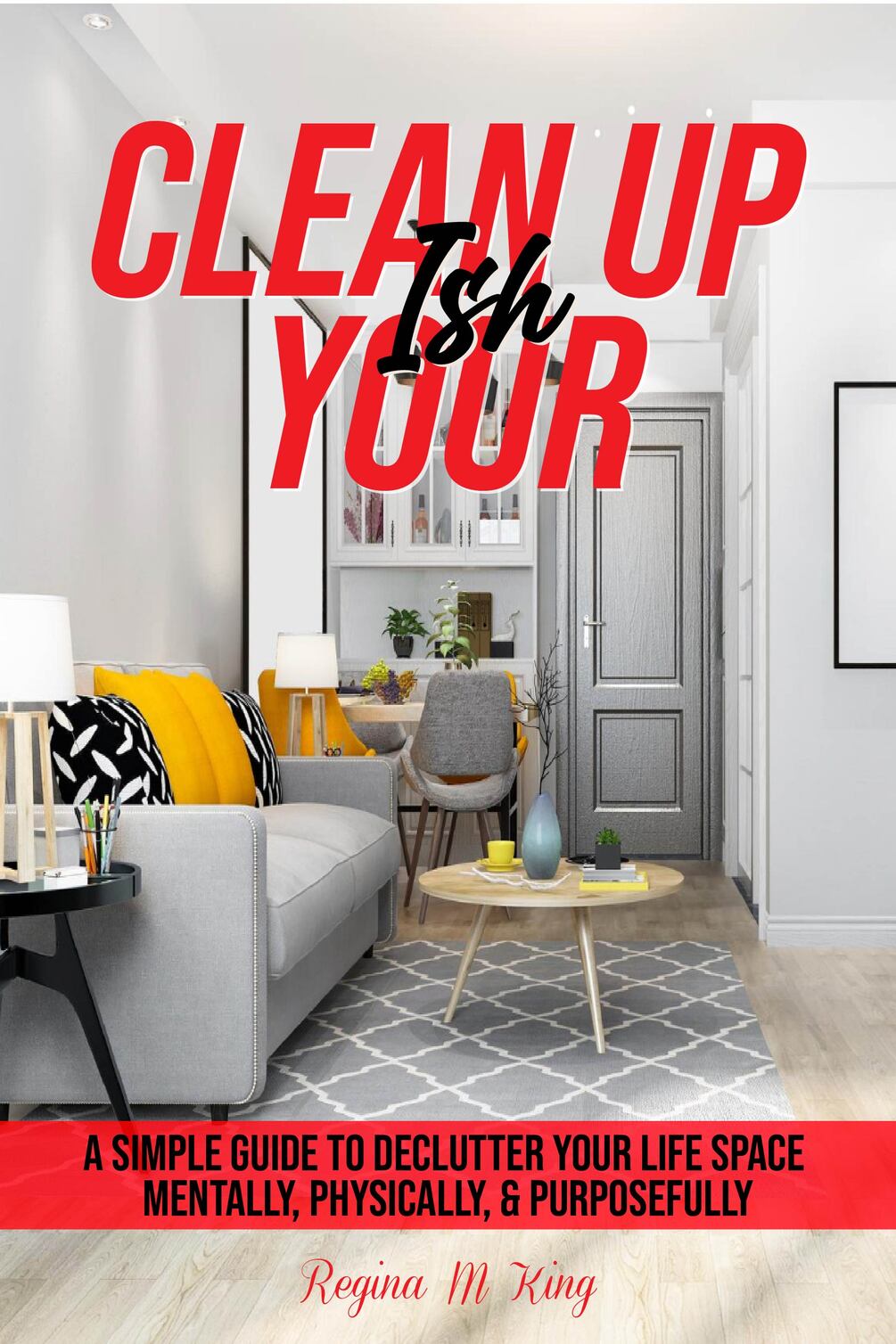 Clean Up Your Ish: Declutter Your Life Space Mentally, Physically, And ...