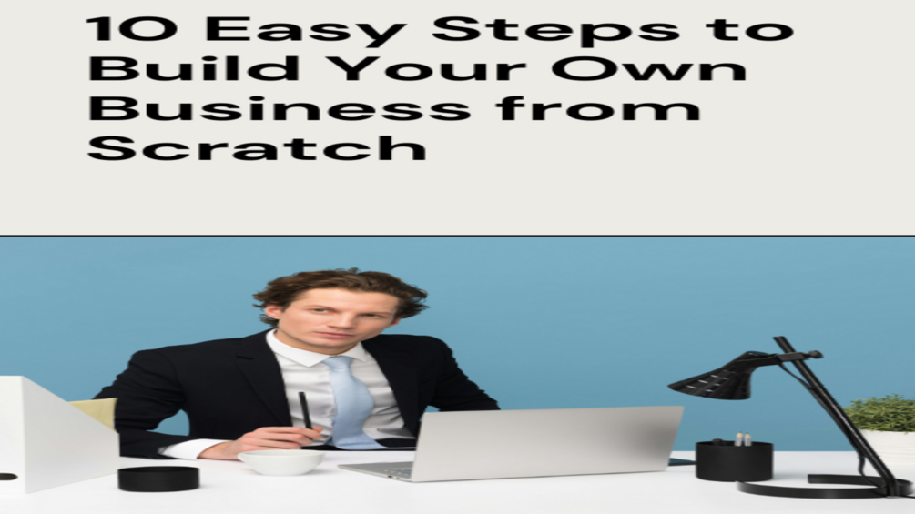 10 Easy Steps to Build Your Own Business from Scratch