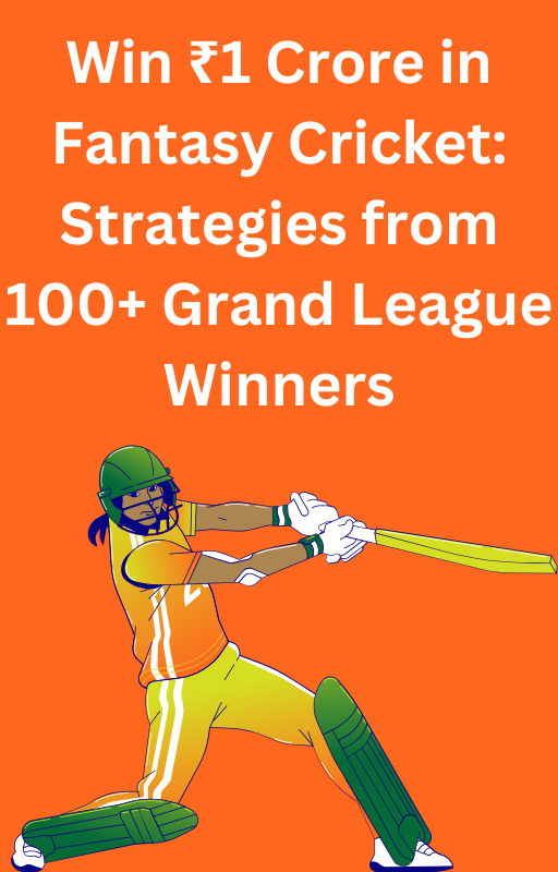 Win ₹1 Crore in Fantasy Cricket: Strategies from 100+ Grand League Winners