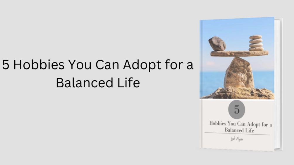 5 Hobbies You Can Adopt for a Balanced Life