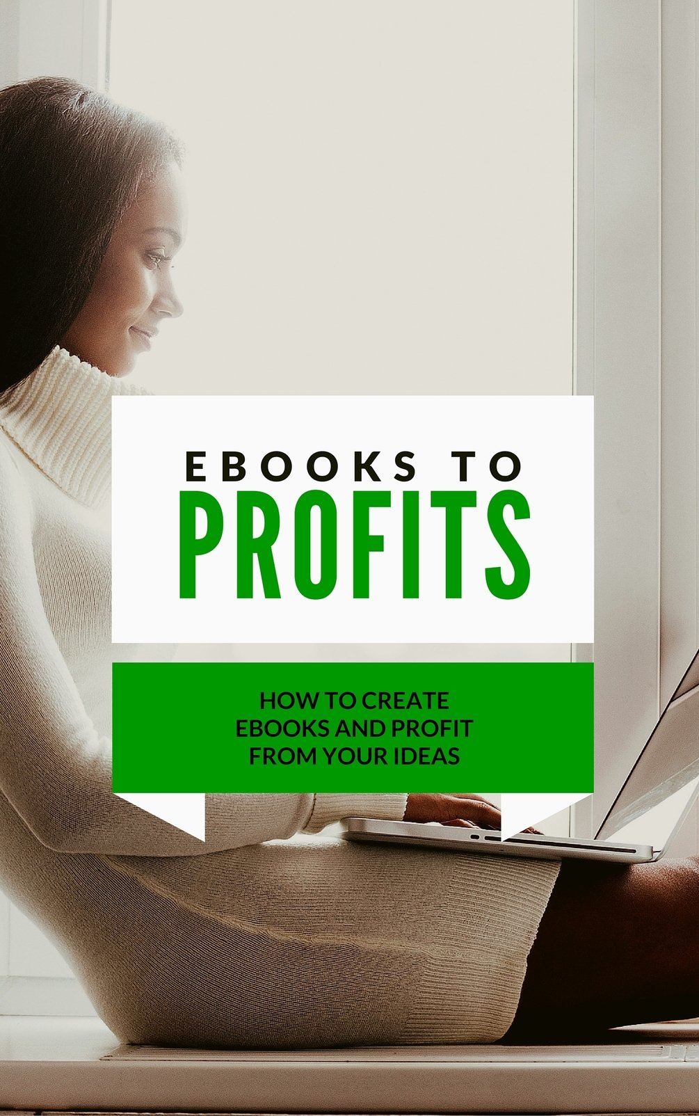 Ebooks to Profits: How to Create Ebooks and Profit From Your Ideas