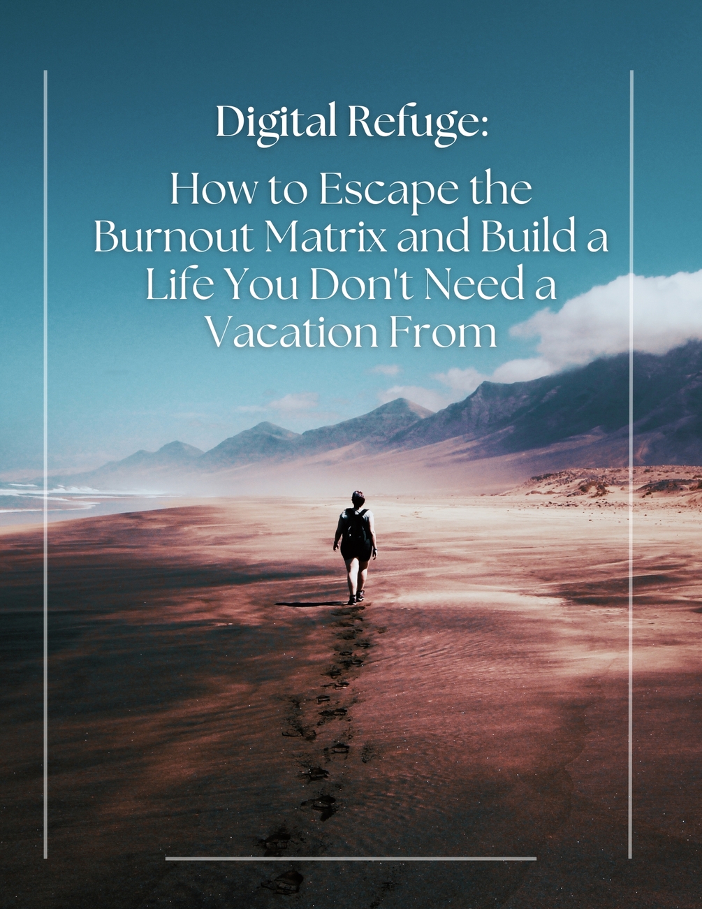 Digital Refuge: How to Escape the Burnout Matrix and Build a Life You Don't Need a Vacation From