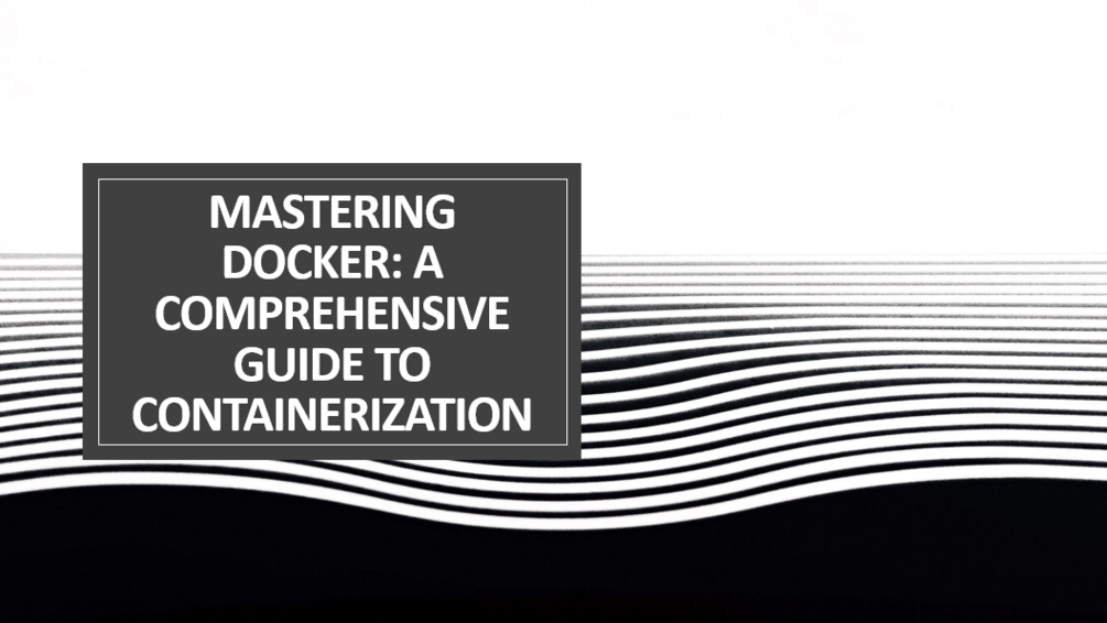 Mastering Docker: A Comprehensive Guide to Containerization