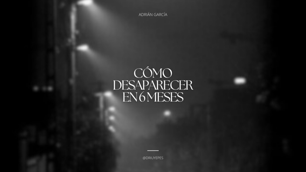 CÓMO DESAPARECER EN 6 MESES