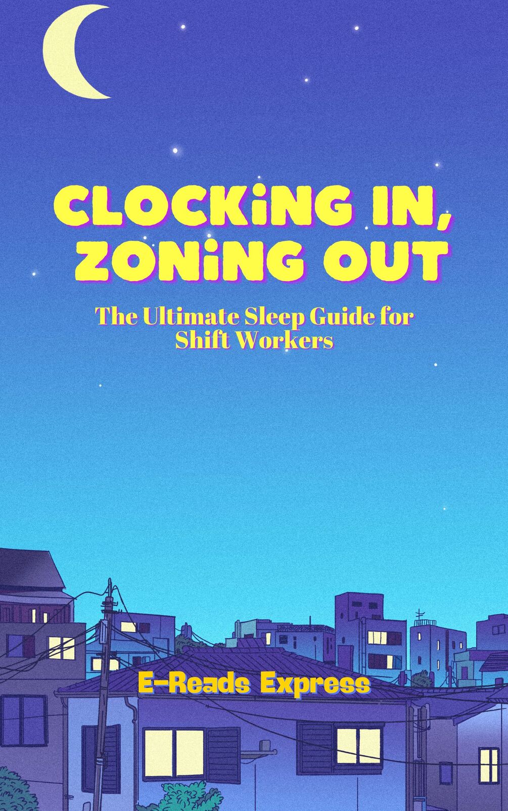 Clocking In, Zoning Out: The Ultimate Sleep Guide for Shift Workers (E ...