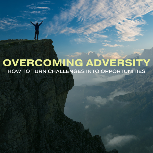 Overcoming Adversity: How to Turn Challenges into Opportunities