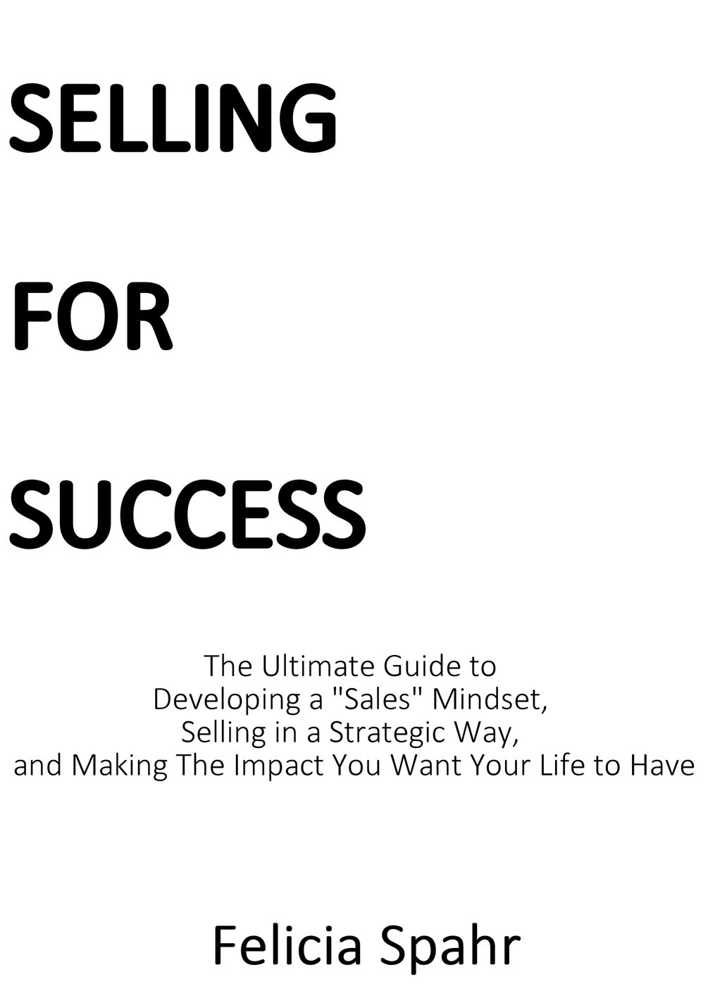 Selling for Success: The Ultimate Guide to Developing a "Sales" Mindset ...
