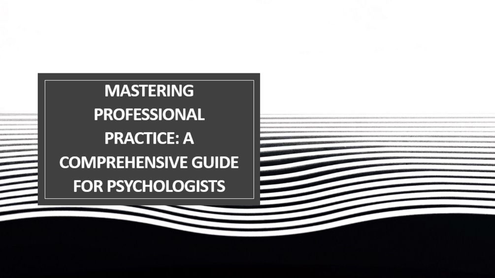 Mastering Professional Practice: A Comprehensive Guide for Psychologists