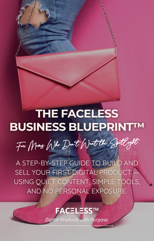 The Faceless Business Blueprint - For Moms Who Don’t Want the Spotlight