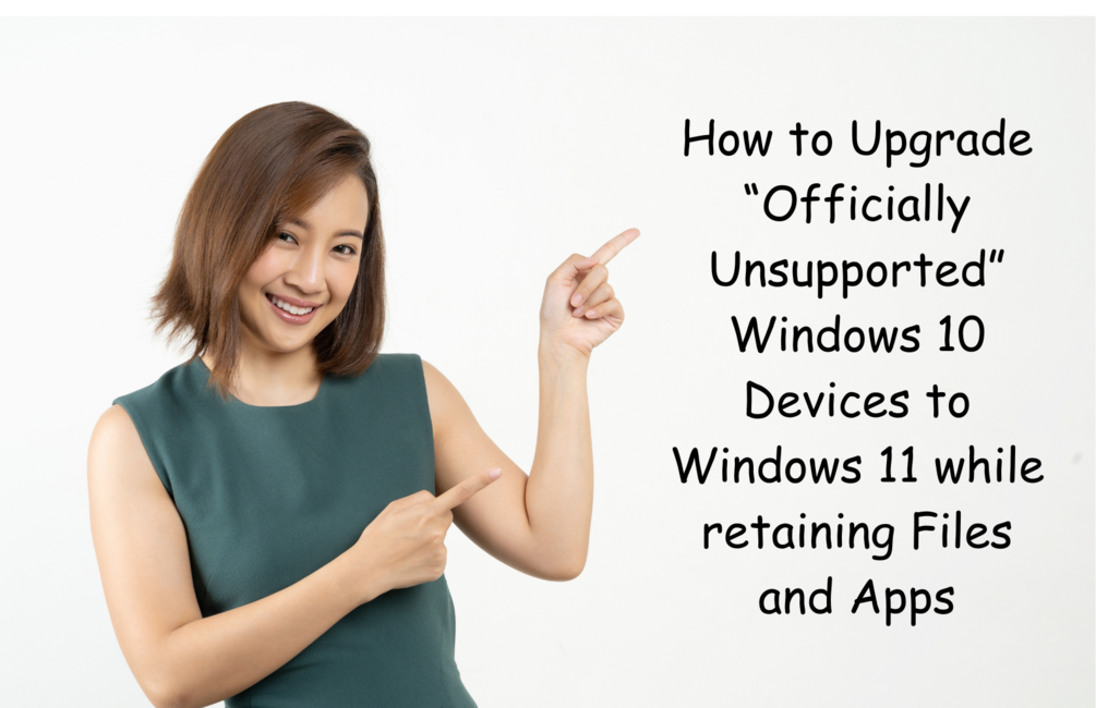 How to upgrade unsupported windows 10 devices to windows 11 and retain files and apps