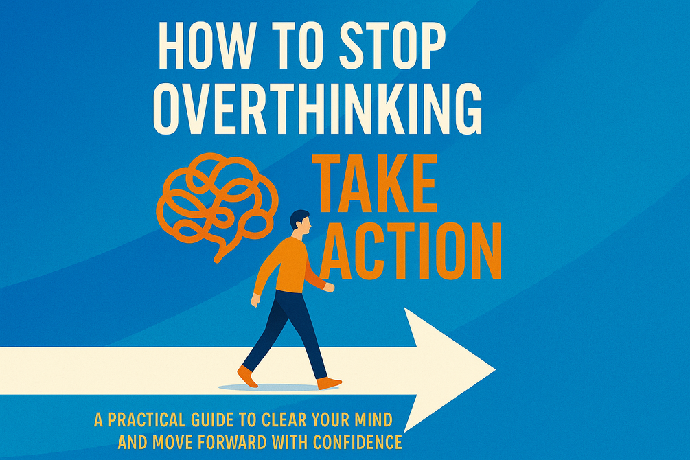 How to Stop Overthinking & Take Action