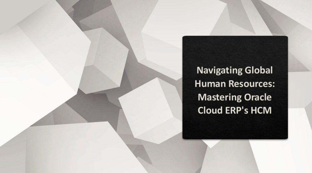 Navigating Global Human Resources: Mastering Oracle Cloud ERP's HCM